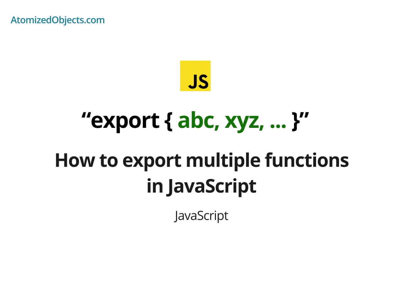 How To Export Multiple Functions In JavaScript Atomized Objects
